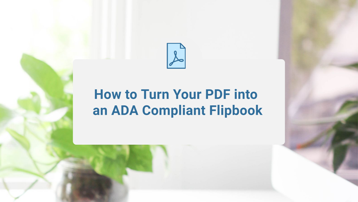 How to Turn Your PDF into an ADA Compliant Flipbook - FlippingBook Blog
