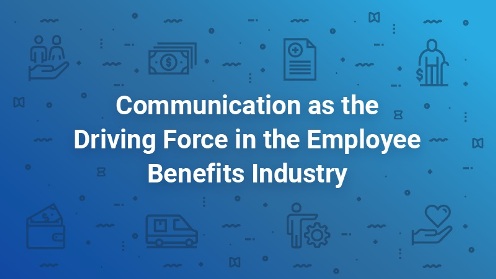 Communication as the Driving Force in the Employee Benefits Industry ...